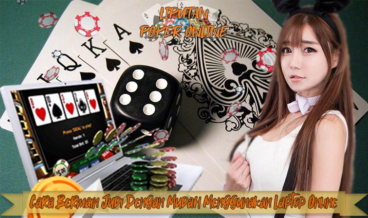 Cara Bermain Judi Dengan Mudah Menggunakan Laptop Online